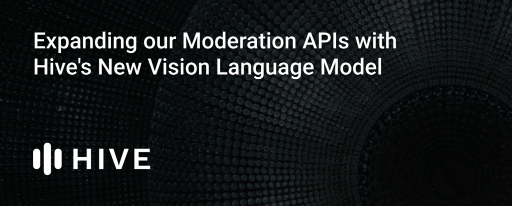 Expanding our Moderation APIs with Hive’s New Vision Language Model – Hive