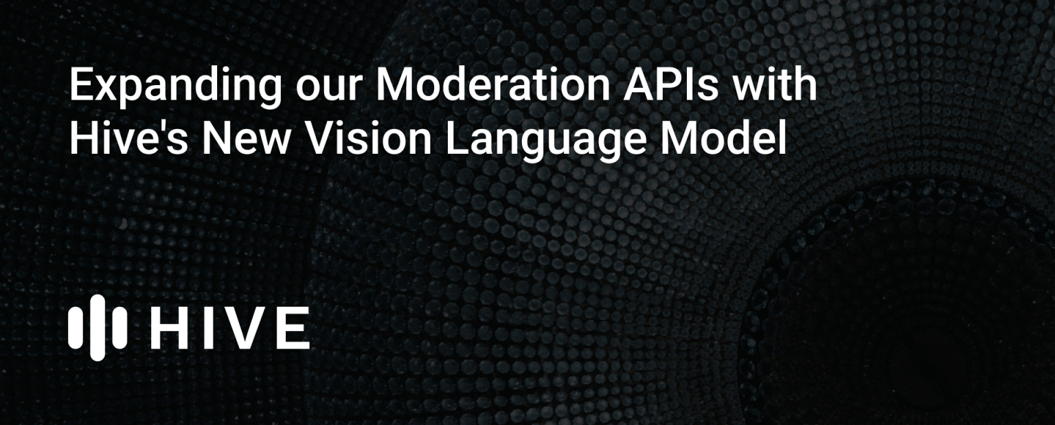 Expanding our Moderation APIs with Hive’s New Vision Language Model – Hive